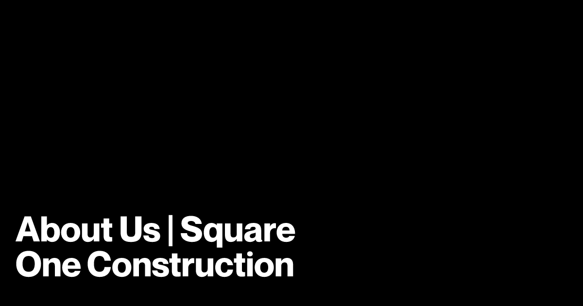 About Us | Square One Construction